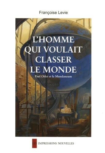 L'homme qui voulait classer le monde: Paul Otlet et le Mundaneum ...